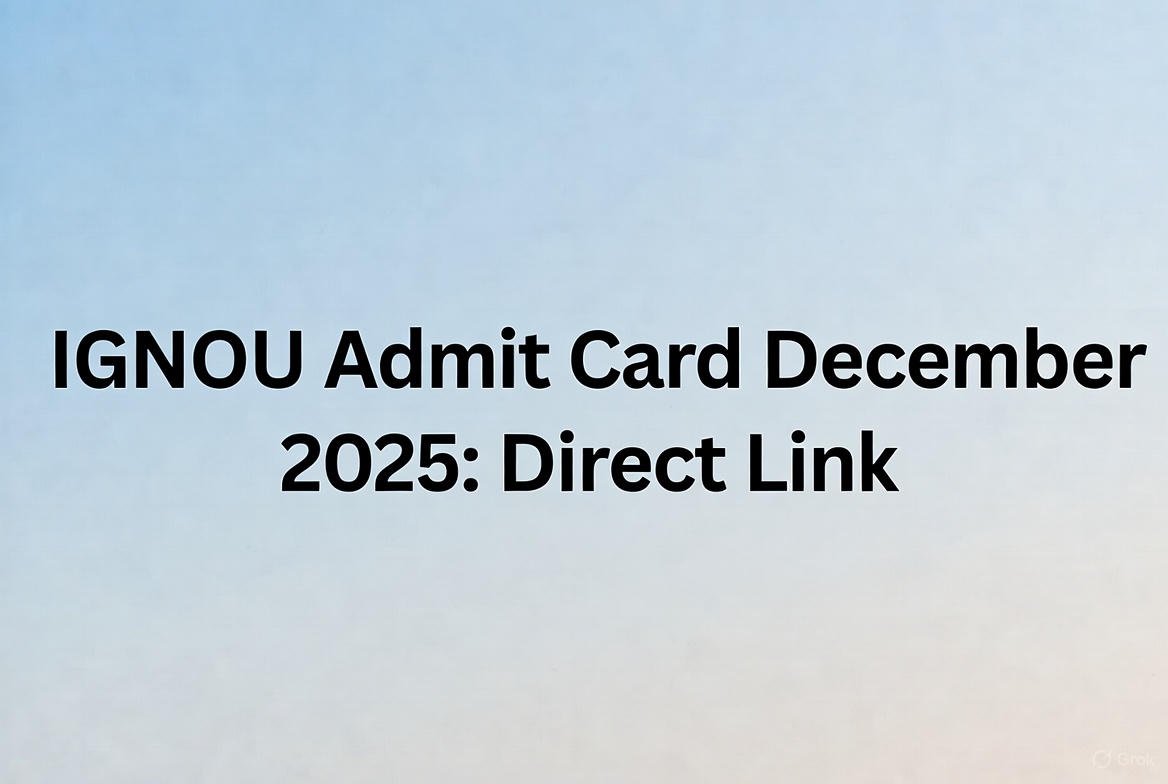 IGNOU Admit Card December 2025: Easy Steps to Download Your TEE Hall Ticket